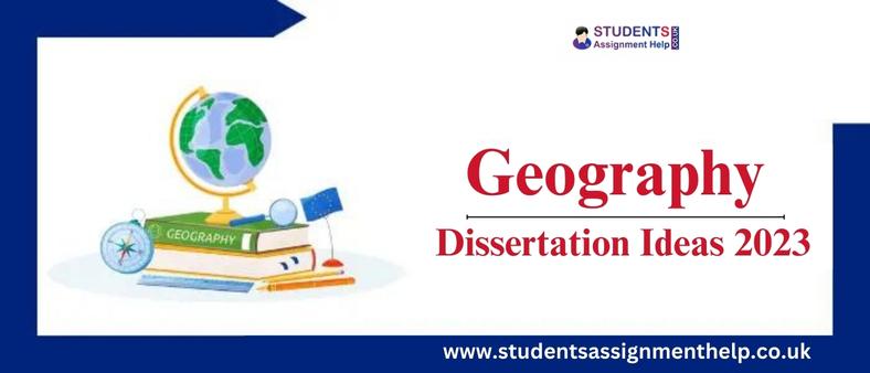 Geography Dissertation Ideas 2023 for UK College Students