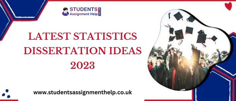 Statistics Dissertation Ideas 2023 for UK Research Scholars