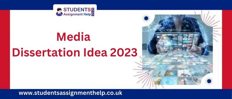 Media Dissertation Ideas 2023 UK