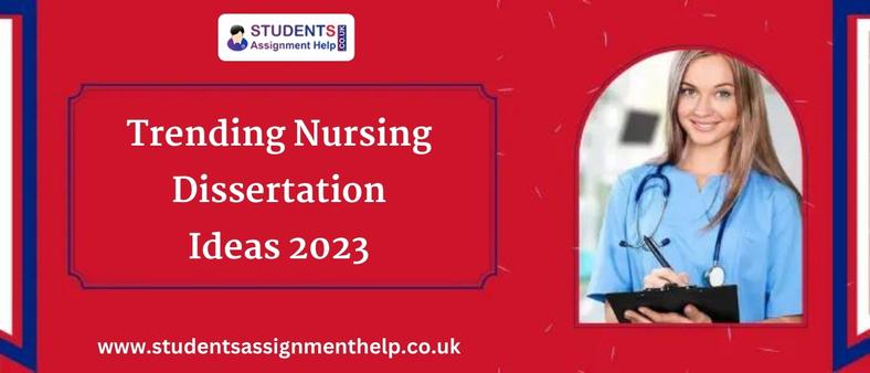 Trending Nursing Dissertation Ideas 2023 for UK Students